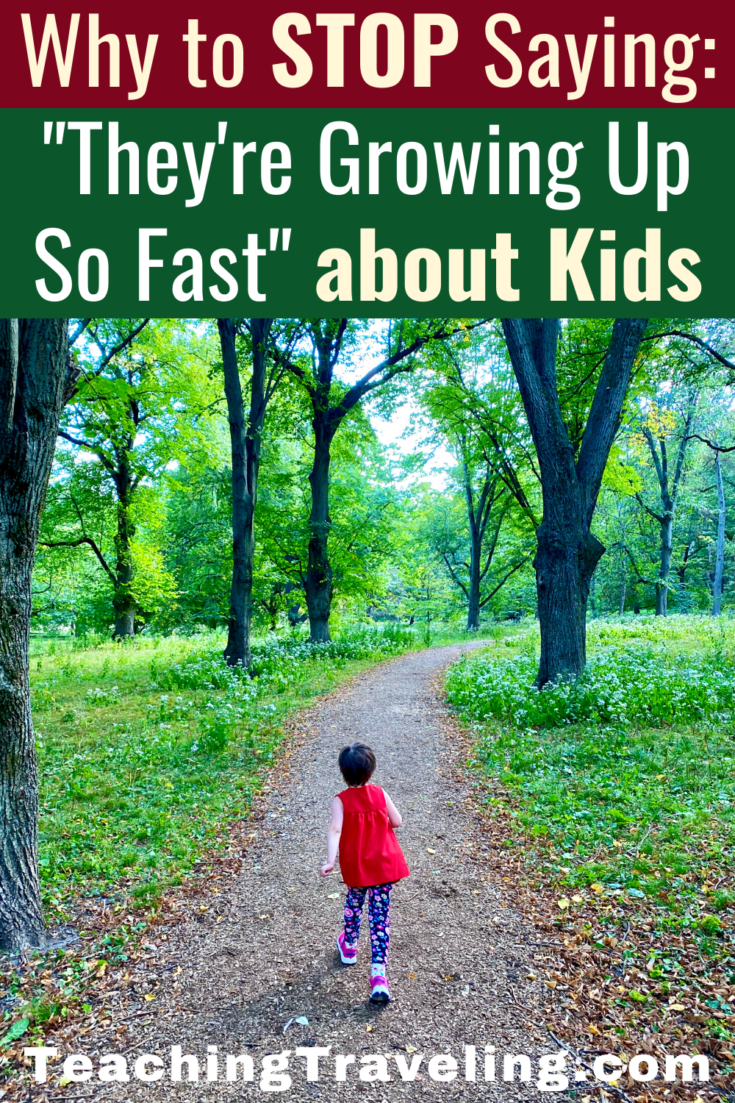 Why to STOP Saying "They Grow Up So Fast" About Kids - Teaching Traveling